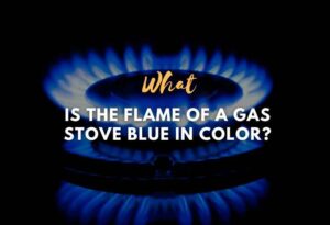 Why Is The Flame Of A Gas Stove Blue In Color?